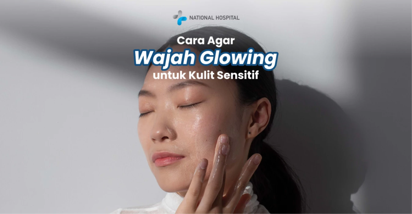 Cara Muka Glowing Aman untuk Kulit Sensitif